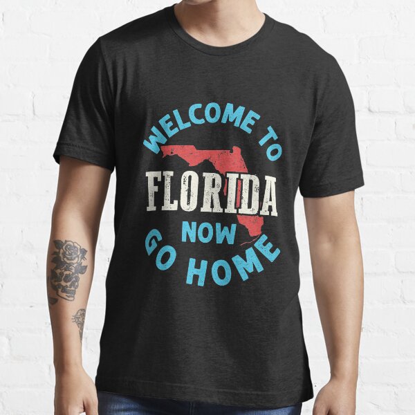 "Welcome to Florida Now Go Home Funny Floridian Local Resident" T-shirt ...