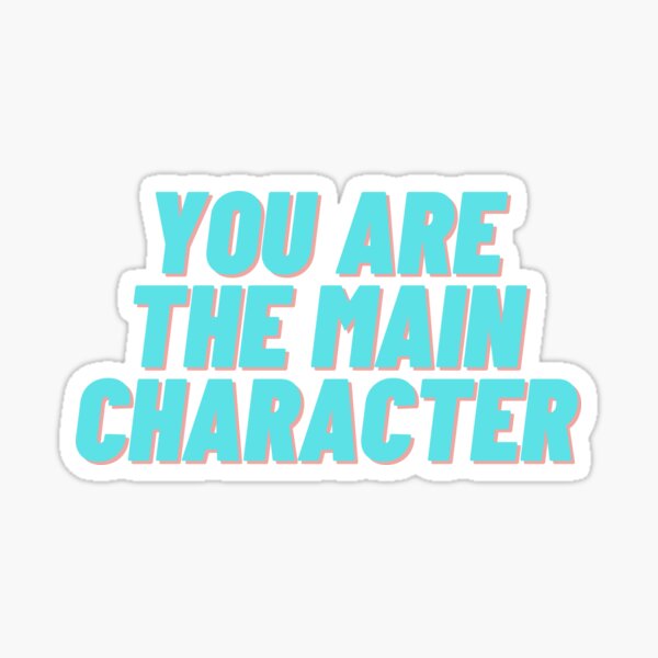 "You are the Main Character" Sticker for Sale by Cubezz | Redbubble