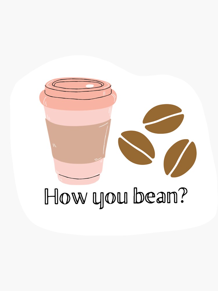 "How you bean?" Sticker for Sale by kfroebzdesign | Redbubble