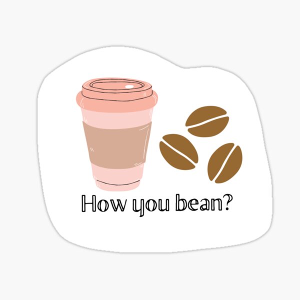 "How you bean?" Sticker for Sale by kfroebzdesign | Redbubble