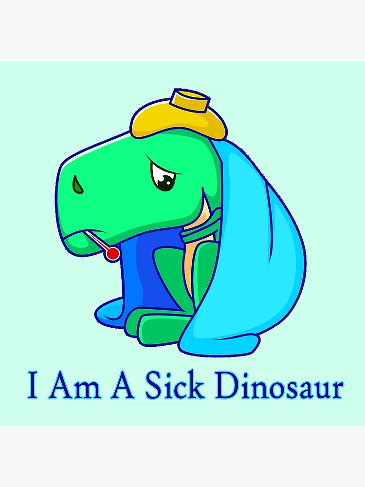 "I Am A Sick Dinosaur" Poster by Creadys | Redbubble