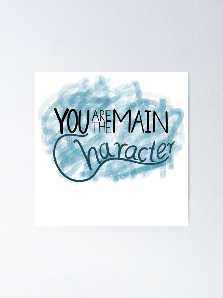 "You are the main character" Poster by SincereDear | Redbubble
