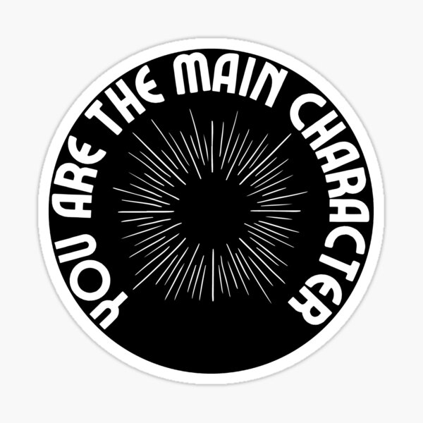 "You are the main character - You are the protagonist - Hero of your ...