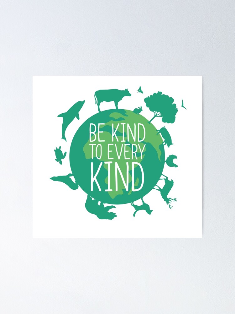 "be kind to every kind, be kind to animals" Poster by challengecafe ...