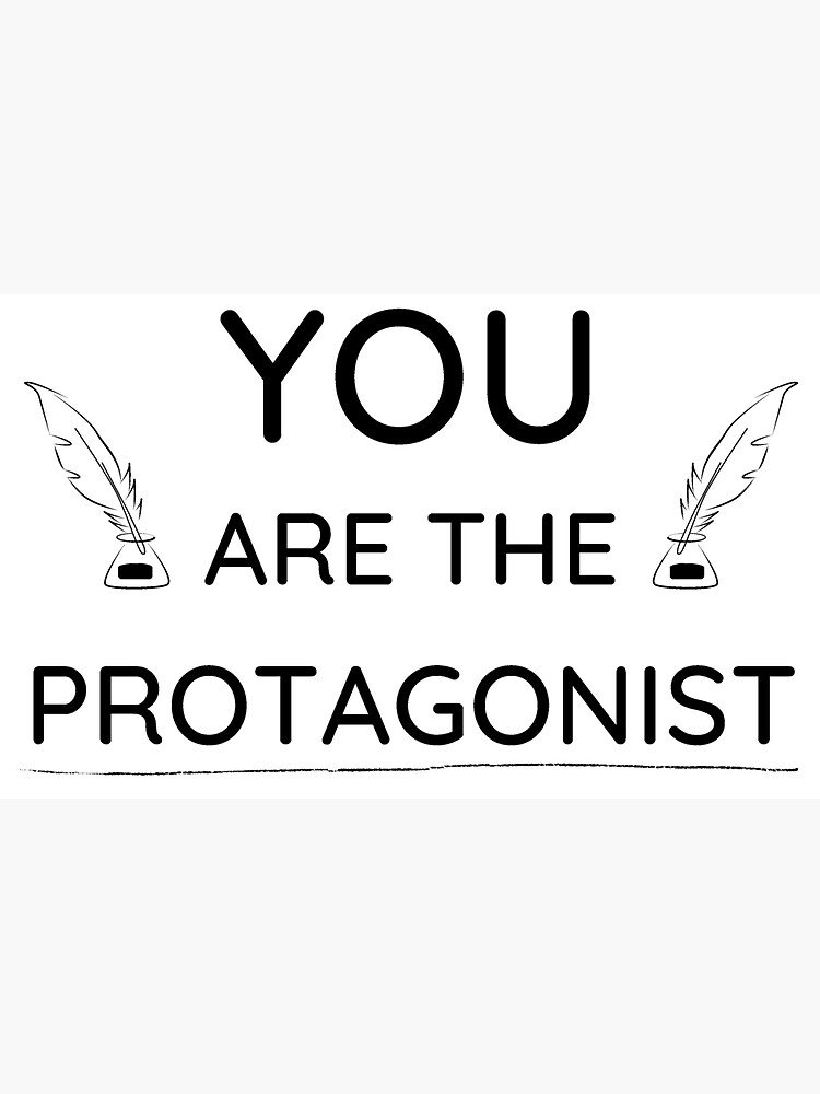 "You are the main character - You are the protagonist - Hero of your ...