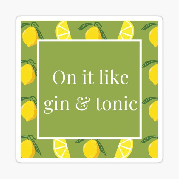 "On it like gin & tonic." Sticker for Sale by MagicWordsDS | Redbubble