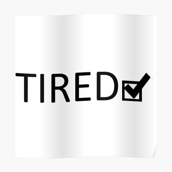 "Tired" Poster by c00lcl0thes | Redbubble