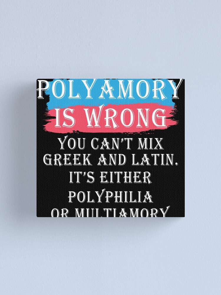 "Polyamory is wrong you can't mix Greek and Latin It's either ...