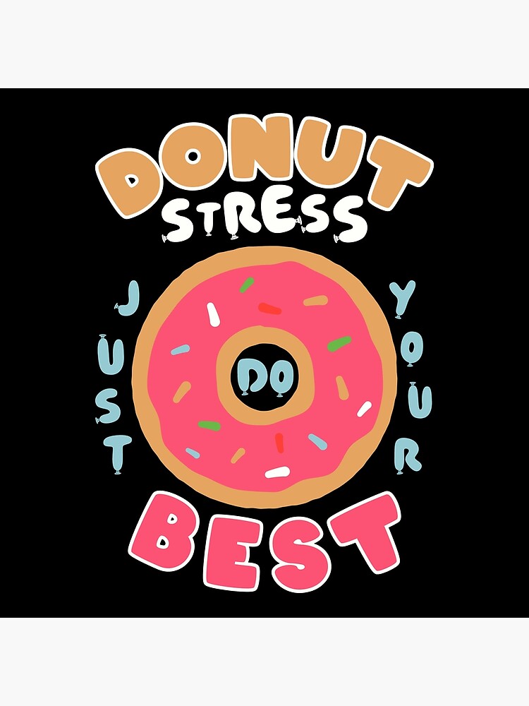 "Donut Stress Just Do Your Best " Poster by kriscomet | Redbubble
