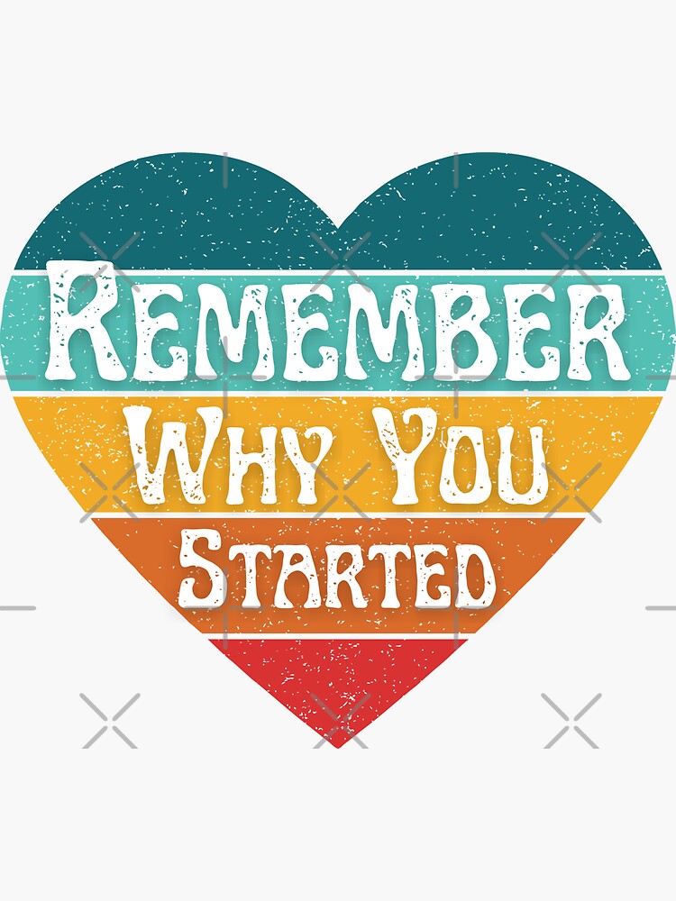 "Remember Why You Started" Sticker for Sale by ThatsSoHandy | Redbubble