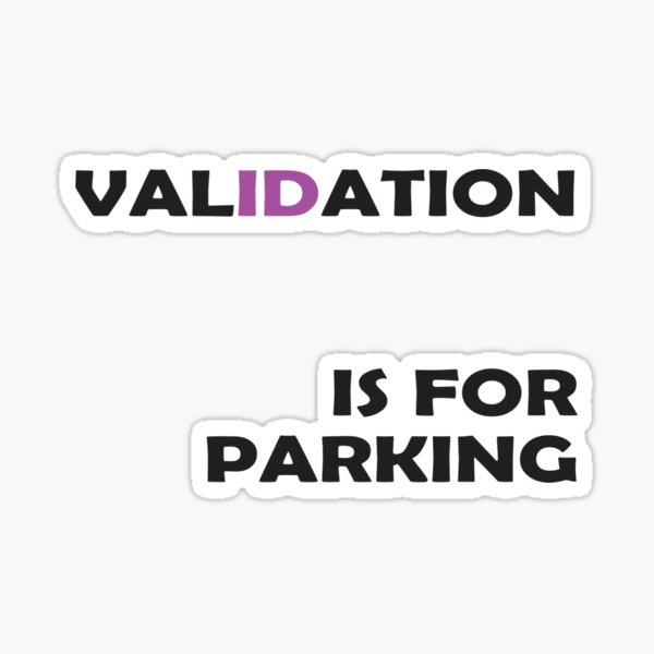 "Validation is for parking" Sticker for Sale by TrinityKStudio | Redbubble