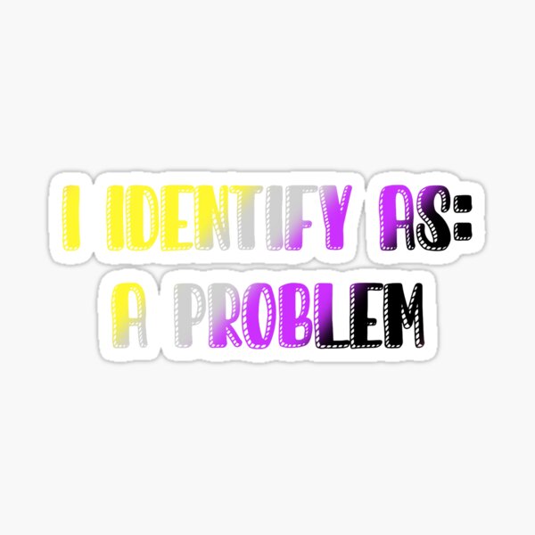 "I Identify as: A Problem" Sticker for Sale by Xioannii | Redbubble