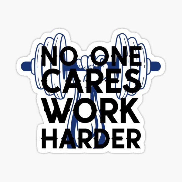 "No One Cares Work Harder (White Background)" Sticker for Sale by ...