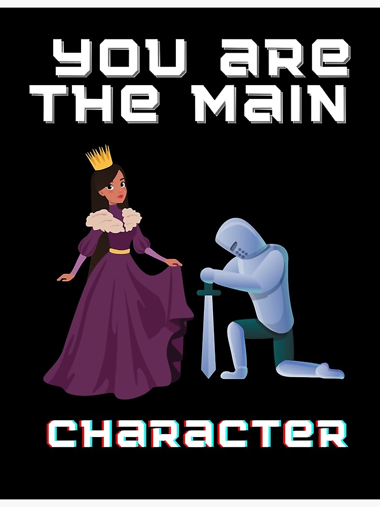 "You are the main character" Poster for Sale by CaltexCrows | Redbubble
