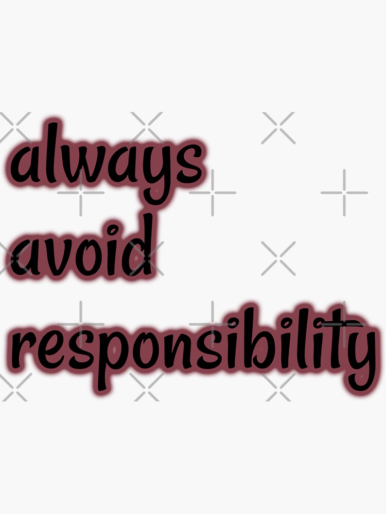 "avoid responsibility , bad advice, useless attitude, hilarious ...
