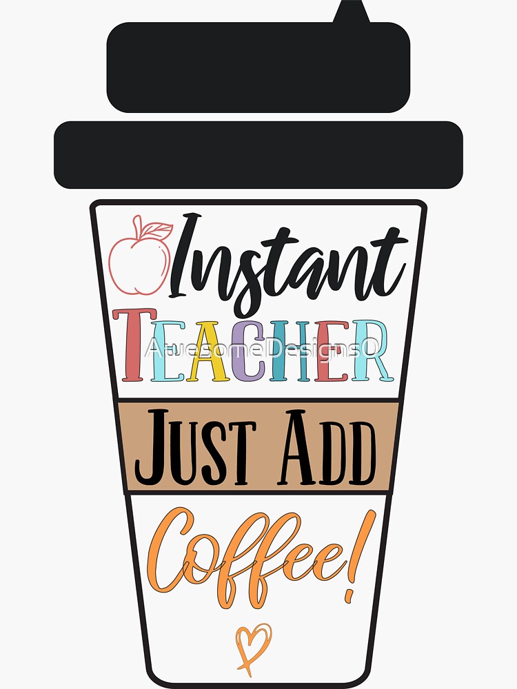 " Instant Teacher Just Add Coffee! - Teacher Coffee Enthusiast" Sticker ...