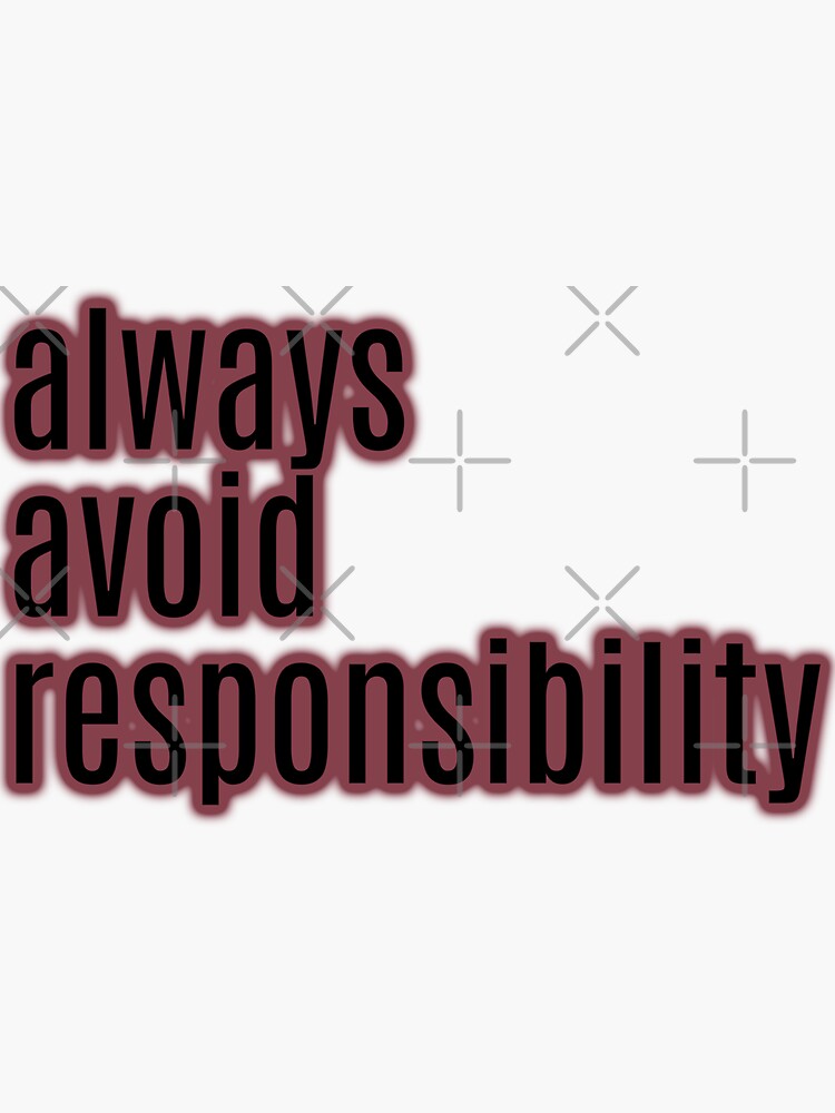 "avoid responsibility , bad advice, useless attitude, hilarious ...