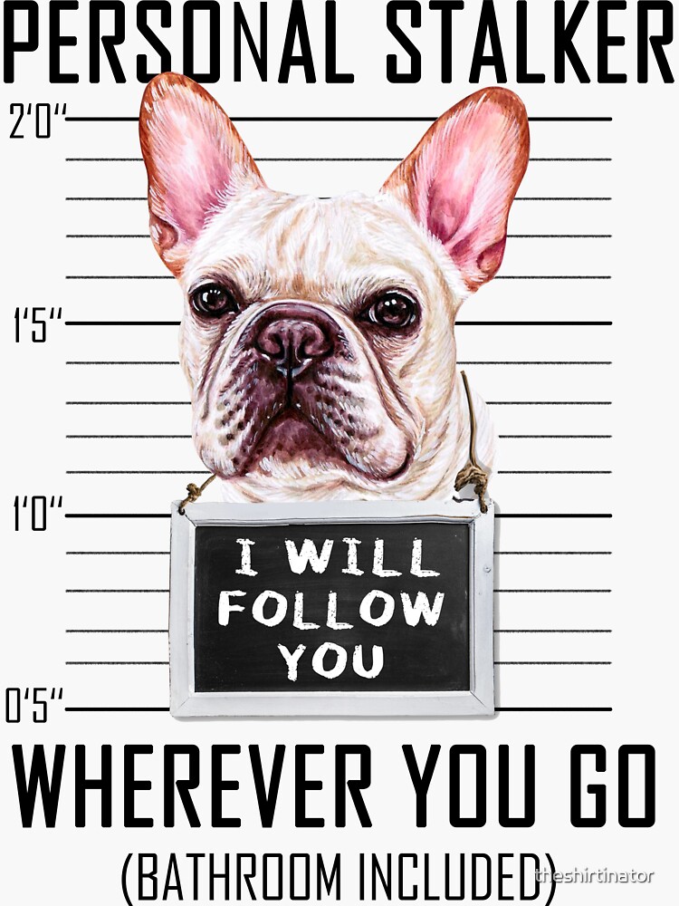 "French Bulldog Personal Stalker Dog I Will Follow You Mugshot Jail ...