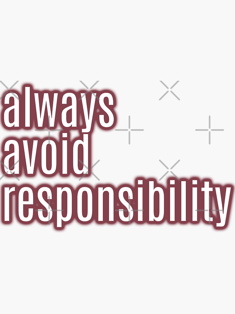 "avoid responsibility , bad advice, useless attitude, hilarious ...