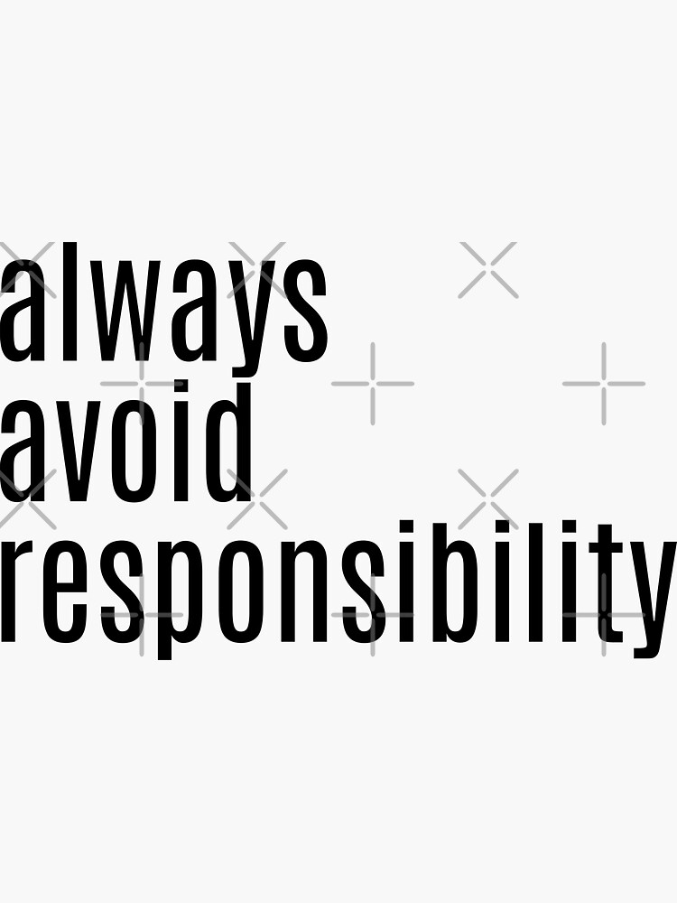 "avoid responsibility , bad advice, useless attitude, hilarious ...