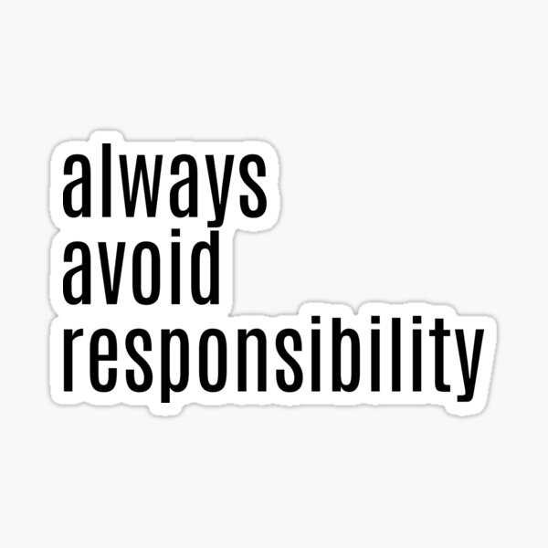 "avoid responsibility , bad advice, useless attitude, hilarious ...