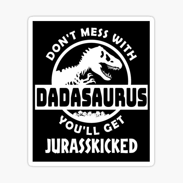"Don't Mess With Dadasaurus" Sticker by tommytbird | Redbubble