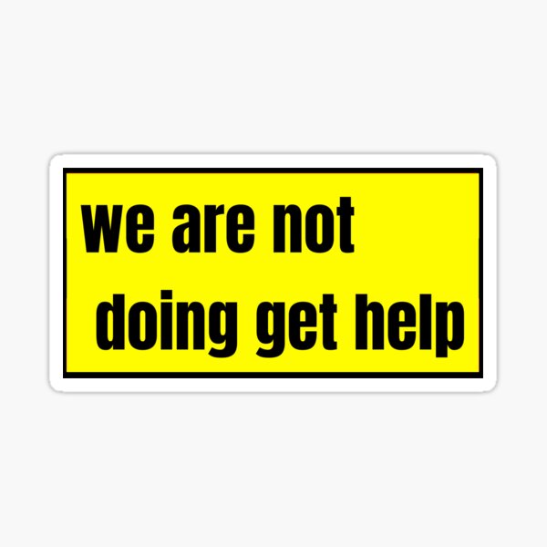 "we are not doing get help" Sticker for Sale by SarinaGounden | Redbubble