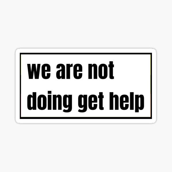 "we are not doing get help" Sticker for Sale by SarinaGounden | Redbubble