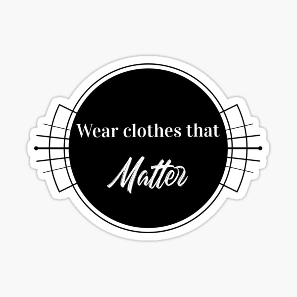 "Wear clothes that matter ." Sticker for Sale by yassolina | Redbubble
