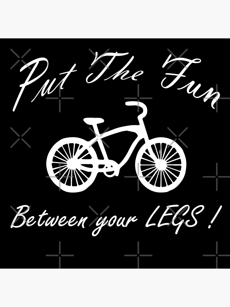 "FUNNY bike ride GIFT PUT THE FUN BETWEEN YOUR LEGS GIFT" Poster for ...