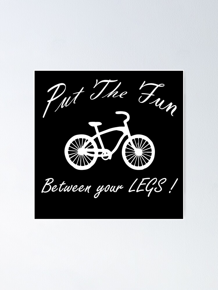 "FUNNY bike ride GIFT PUT THE FUN BETWEEN YOUR LEGS GIFT" Poster for ...