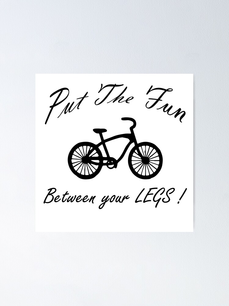 "FUNNY bike ride GIFT PUT THE FUN BETWEEN YOUR LEGS GIFT" Poster for ...