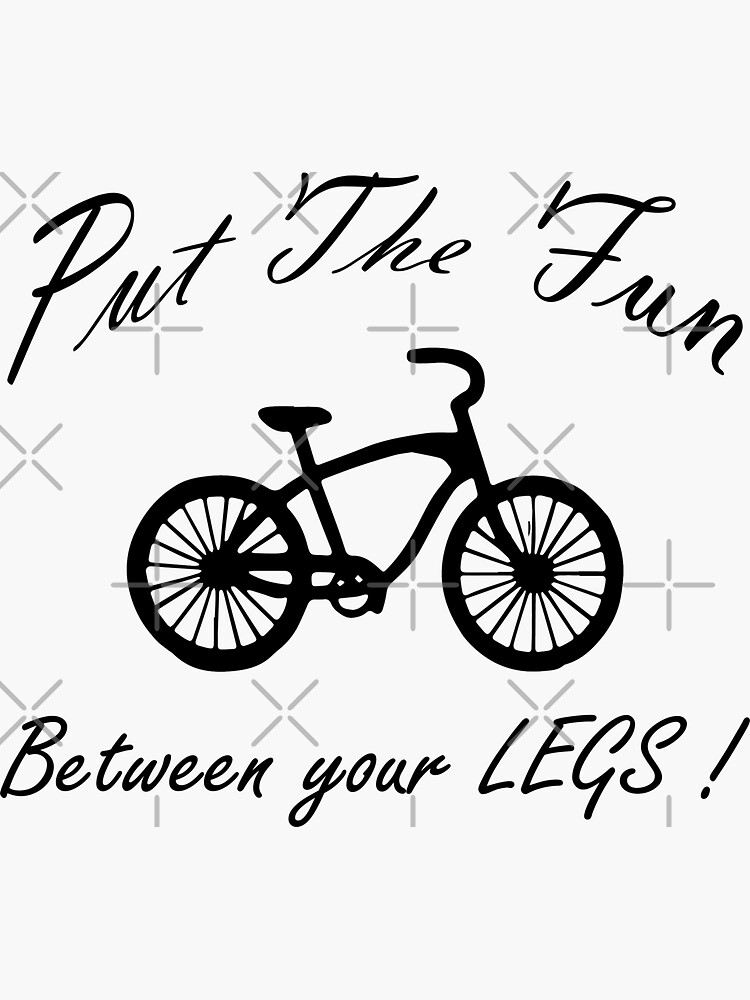 "FUNNY bike ride GIFT PUT THE FUN BETWEEN YOUR LEGS GIFT" Sticker for ...