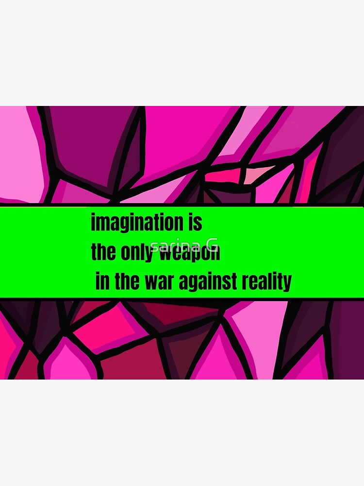 "imagination is the only weapon in the war against reality" Poster by ...