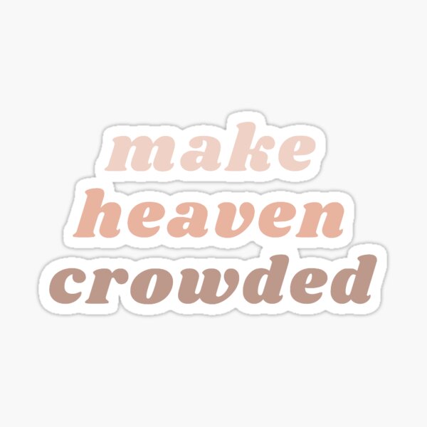 "make heaven crowded sticker" Sticker for Sale by karis12 | Redbubble