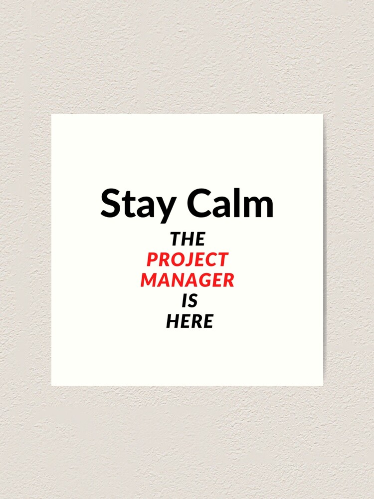 "Stay Calm the Project Manager is Here" Art Print by Sharonmobile ...