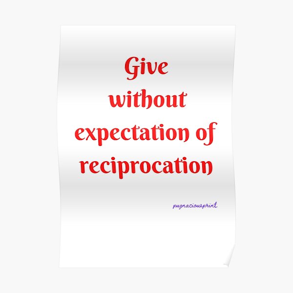 "Give without expectation of reciprocation." Poster for Sale by ...