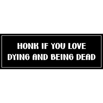 "honk if you love dying and being dead bumper sticker " Sticker for ...