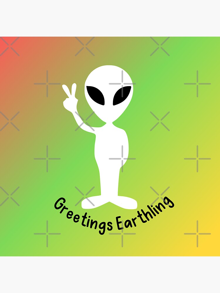 "Greetings Earthling | Alien Friend | Galactic Family | Cosmic Being ...