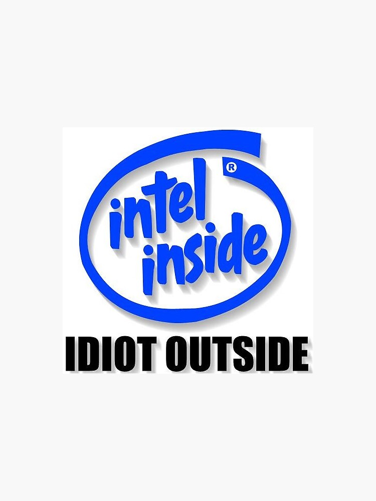 "Intel Inside Idiot Outside" Sticker for Sale by Bosswithhat | Redbubble