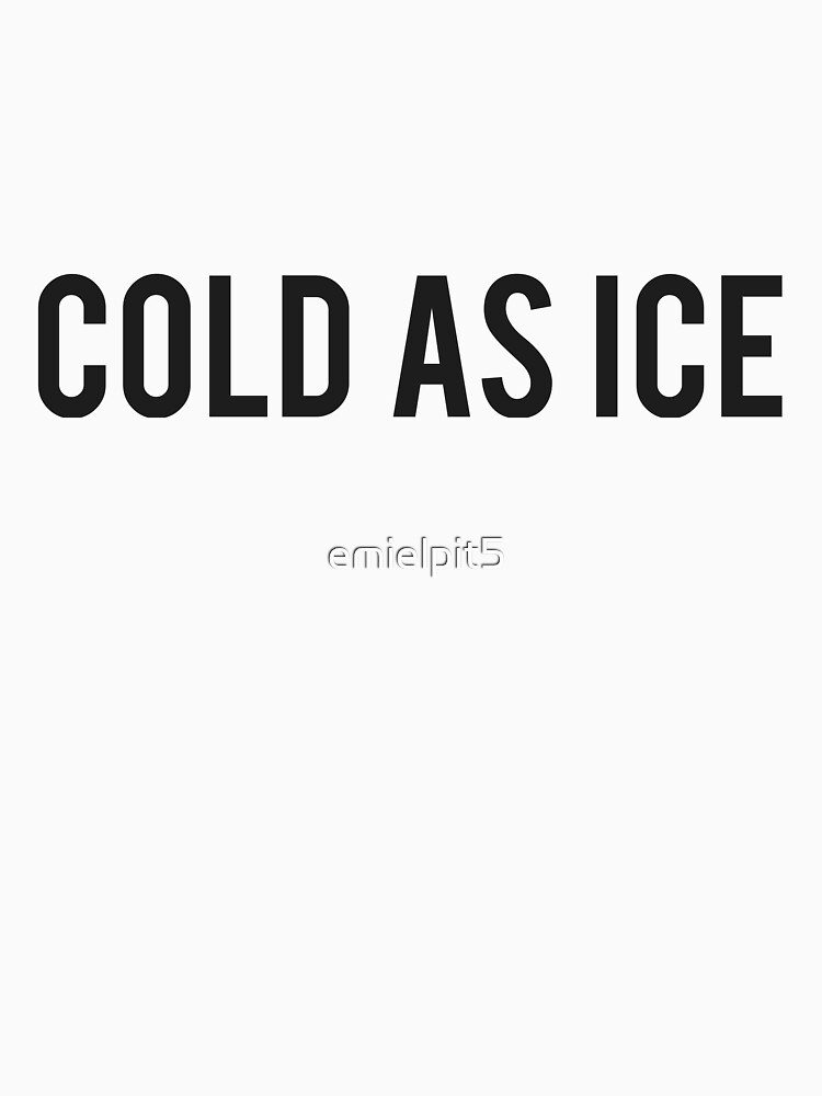 "cold as ice " T-shirt for Sale by emielpit5 | Redbubble | cold as ice ...