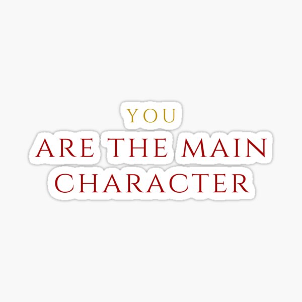 "You Are The Main Character" Sticker for Sale by MANCREAT | Redbubble