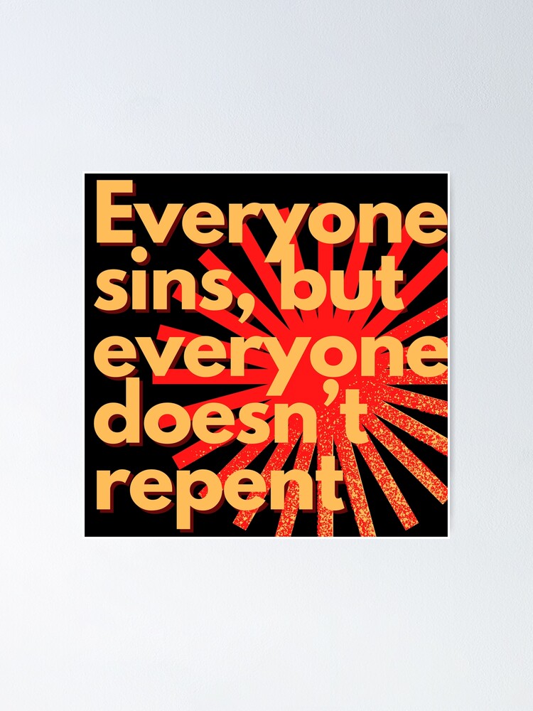 "Everyone sins but doesn’t repent" Poster by Remorem | Redbubble