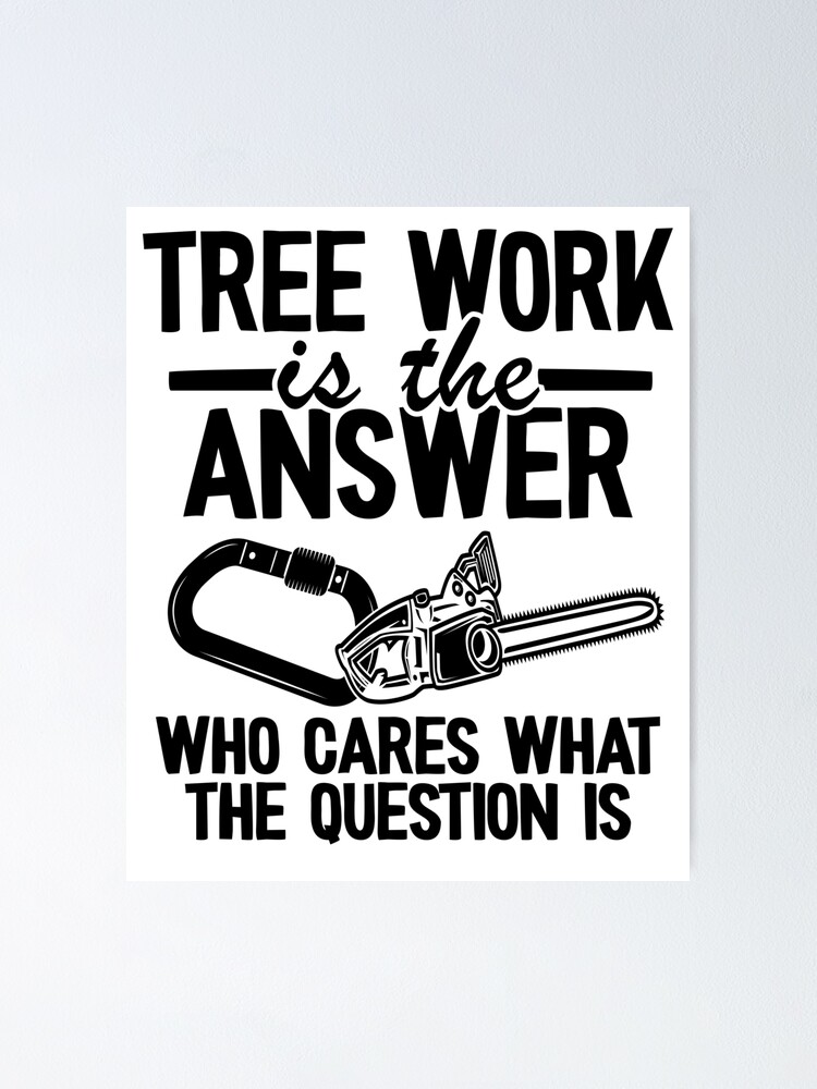 "Tree Work Is The Answer Funny Arborist Tree Care Gift" Poster by ...