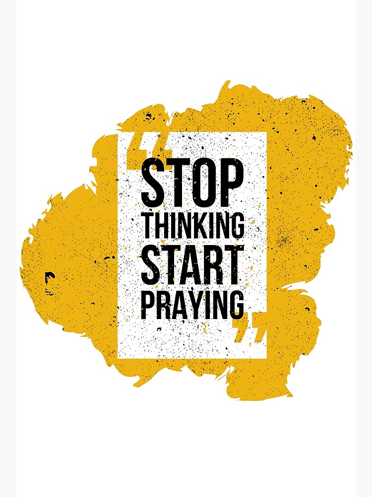 "Stop thinking and start praying" Poster by ChristianSwag | Redbubble
