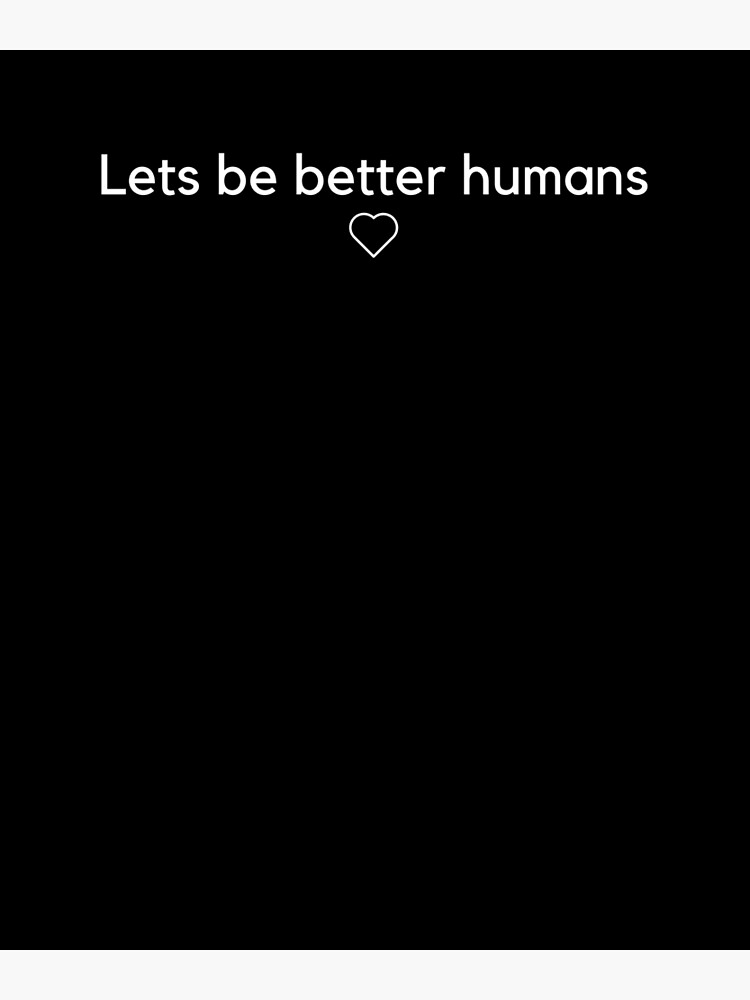 "Lets be better humans 3 positive design" Poster for Sale by chorche ...