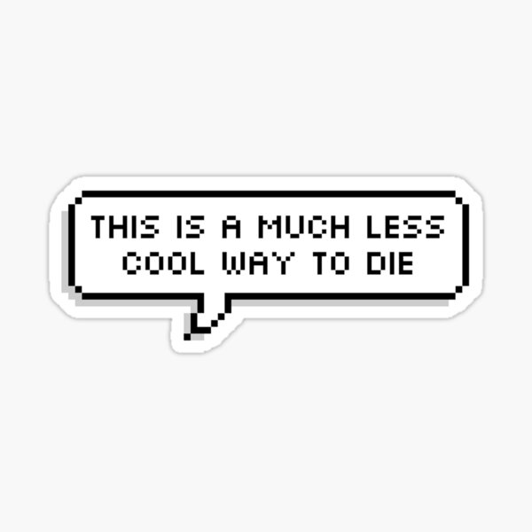 This Is A Much Less Cool Way To Die Sticker For Sale By Mariyakk this-is-a-much-less-cool-way-to-die-sticker-for-sale-by-mariyakk