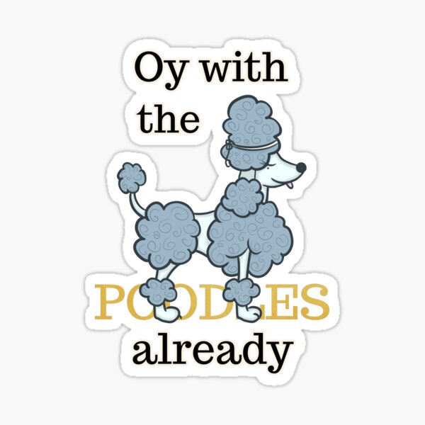 "Oy With The Poodles Already - Funny Poodle Quote" Sticker for Sale by ...