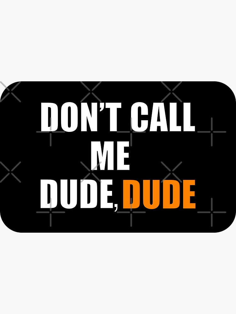 "Do Not Call Me Dude Dude: Get Respect and Respect Others Funny Quotes ...