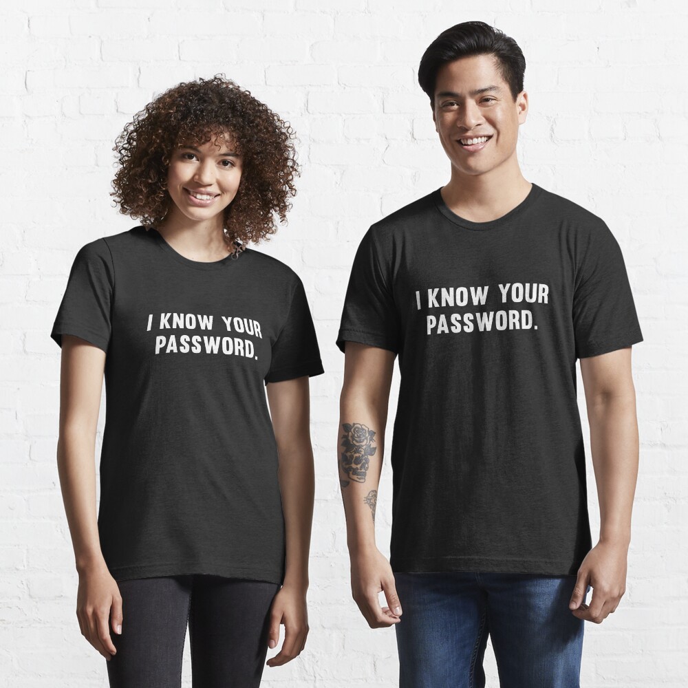"I Know Your Password" T-shirt for Sale by DesignFactoryD | Redbubble ...